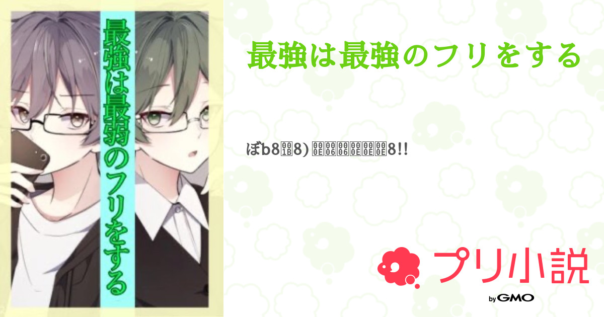 最強は最強のフリをする 全2話 【連載中】（ゆな＠🍒🍓💕 さんの小説） 無料スマホ夢小説ならプリ小説 Bygmo